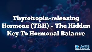 Thyrotropin-releasing Hormone (TRH) - The Hidden Key to Hormonal Balance